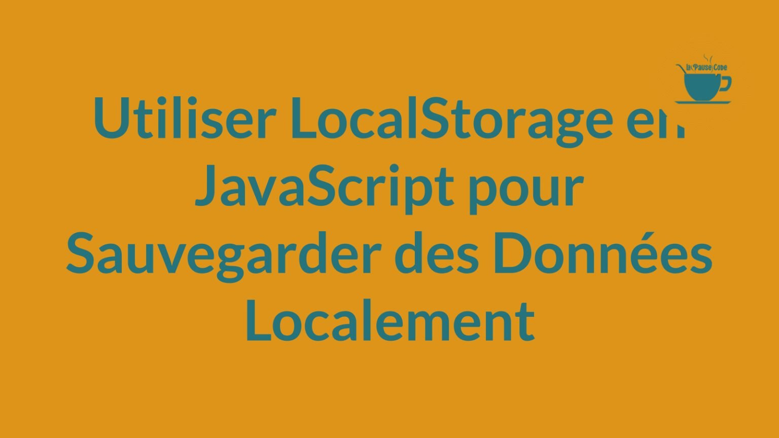 Utiliser LocalStorage en JavaScript pour Sauvegarder des Données Localement - La Pause Code